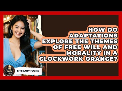 How Do Adaptations Explore The Themes Of Free Will And Morality In A Clockwork Orange?