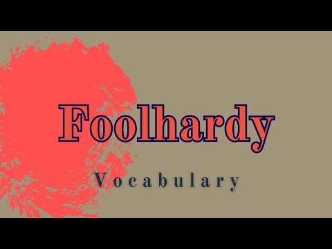 What is the meaning of Foolhardy?