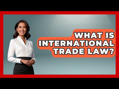 What Is International Trade Law? - Law School Prep Hub