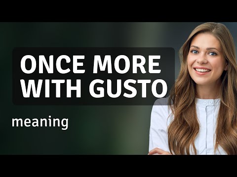 Once More with Gusto: Unpacking the Meaning