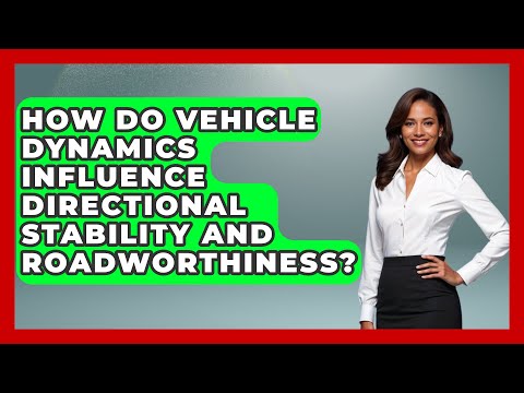 How Do Vehicle Dynamics Influence Directional Stability and Roadworthiness? - Car Performance Pros