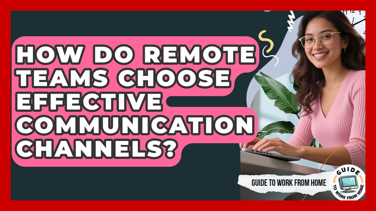 How Do Remote Teams Choose Effective Communication Channels? - Guide To Work From Home