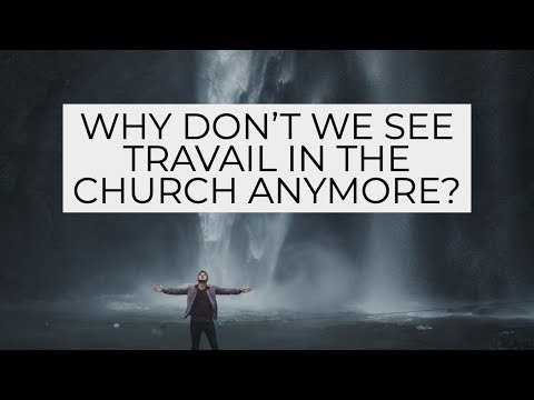 Why Don't See See Travail in the Church Anymore?