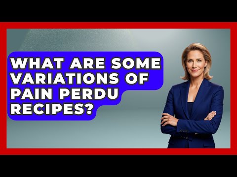 What Are Some Variations Of Pain Perdu Recipes? - France Fact File
