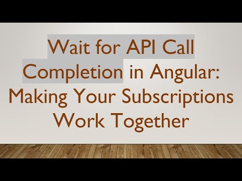 Wait for API Call Completion in Angular: Making Your Subscriptions Work Together