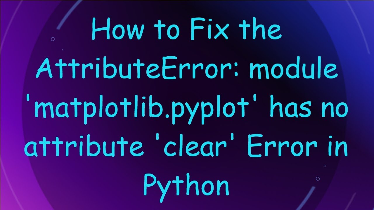 How to Fix the AttributeError: module 'matplotlib.pyplot' has no attribute 'clear' Error in Python