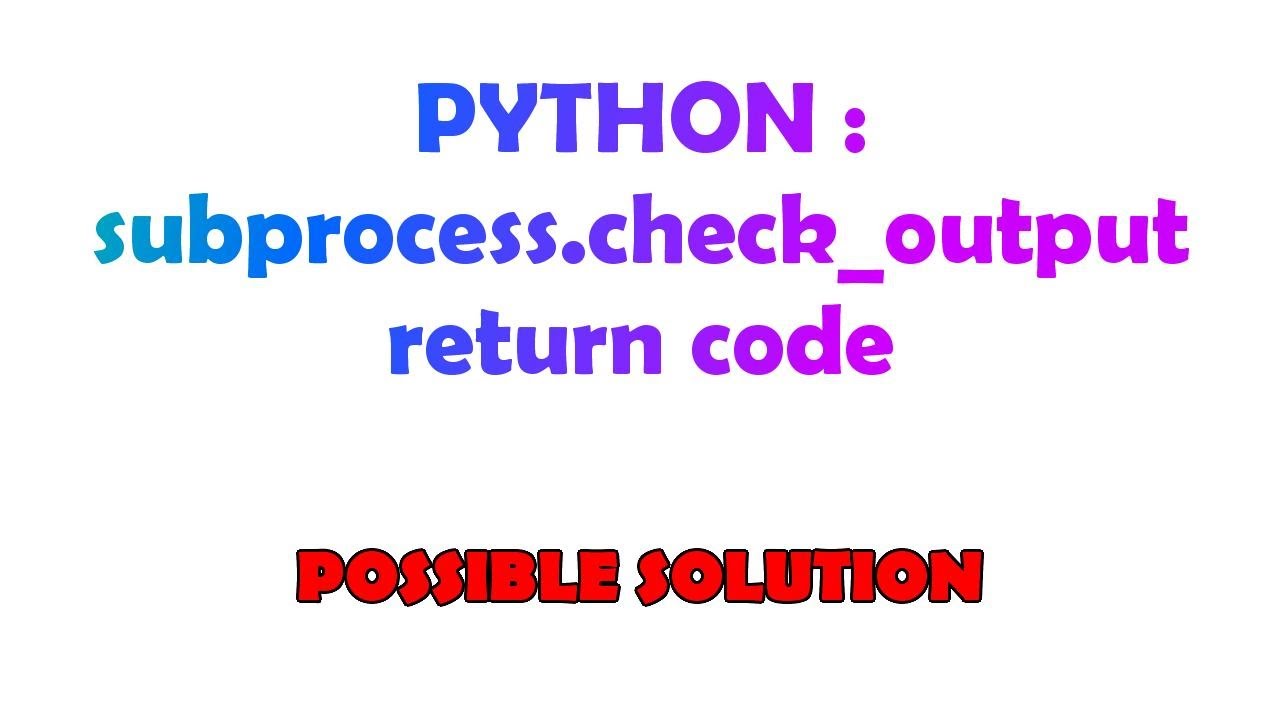 PYTHON : subprocess.check_output return code