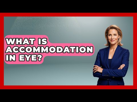 What Is Accommodation In Eye? - Optometry Knowledge Base