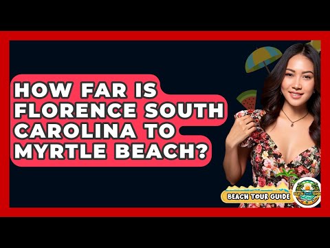 How Far Is Florence South Carolina To Myrtle Beach? - Beach Tour Guide