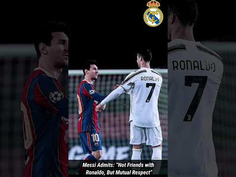 Messi Admits: “Not Friends with Ronaldo, But Mutual Respect”