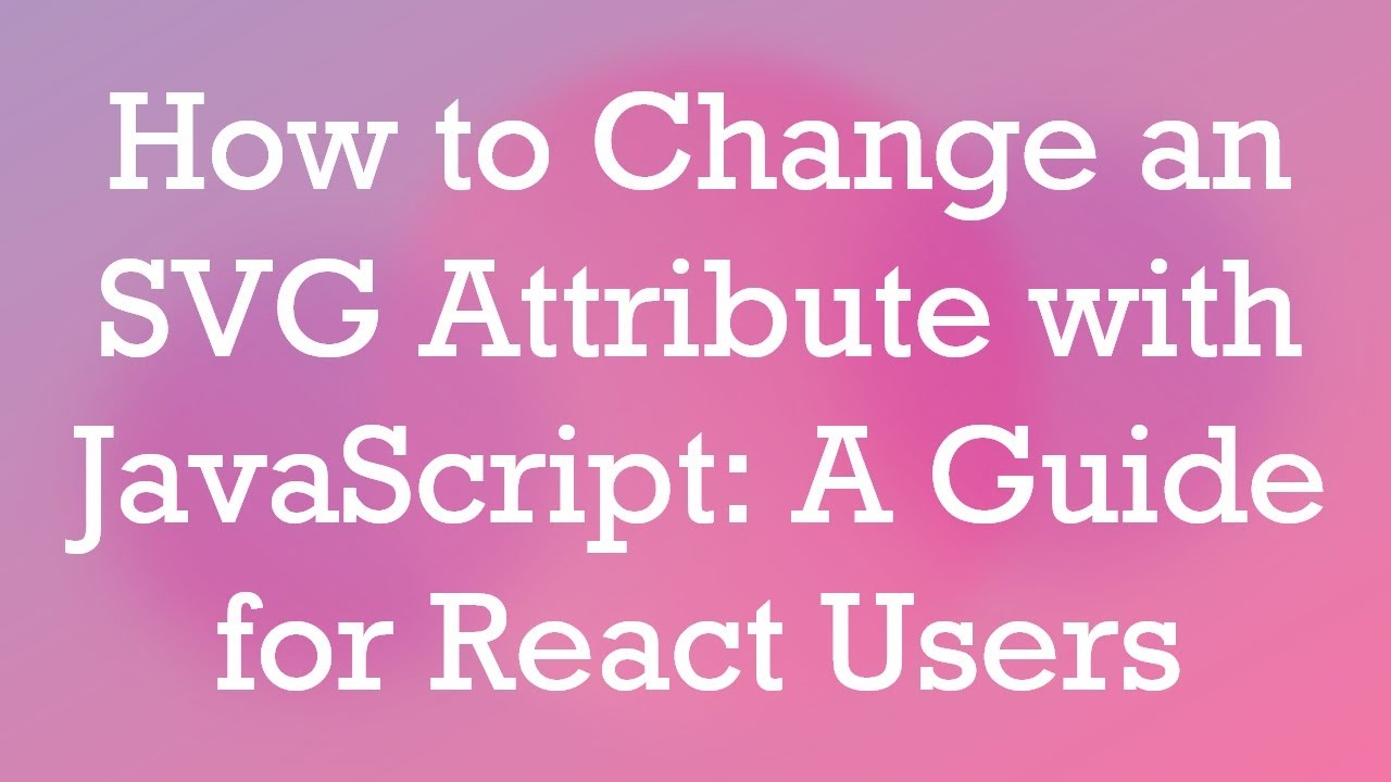 How to Change an SVG Attribute with JavaScript: A Guide for React Users