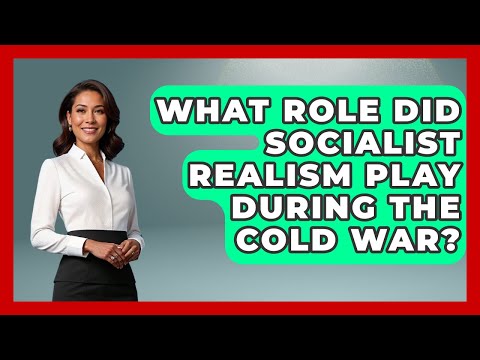 What Role Did Socialist Realism Play During The Cold War? - History of Communism