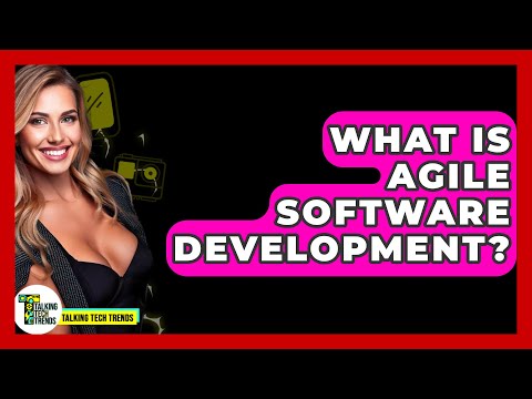 What Is Agile Software Development? - Talking Tech Trends
