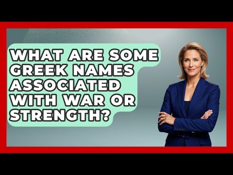 What Are Some Greek Names Associated With War Or Strength? - Talking Greece