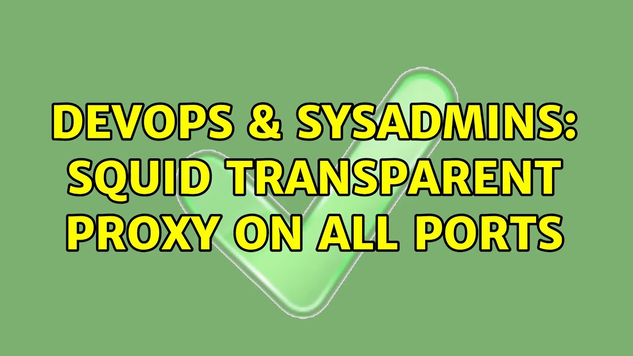 DevOps & SysAdmins: squid transparent proxy on all ports (2 Solutions!!)