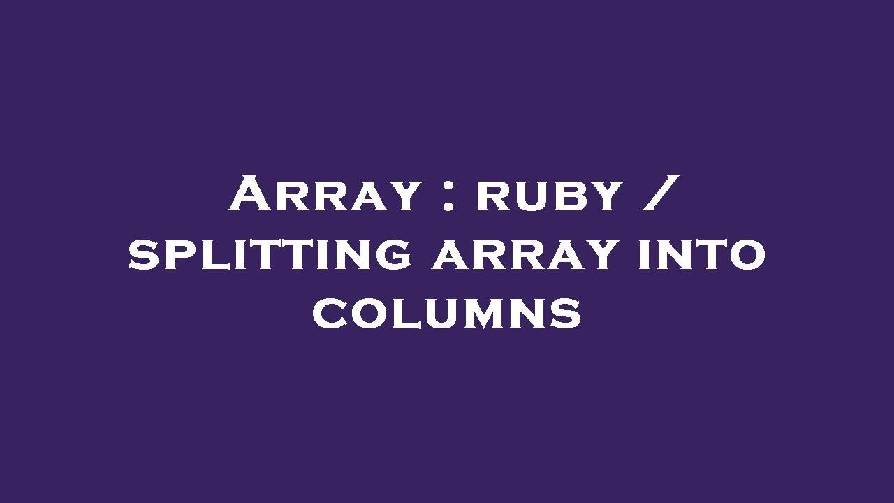 Array : ruby / splitting array into columns