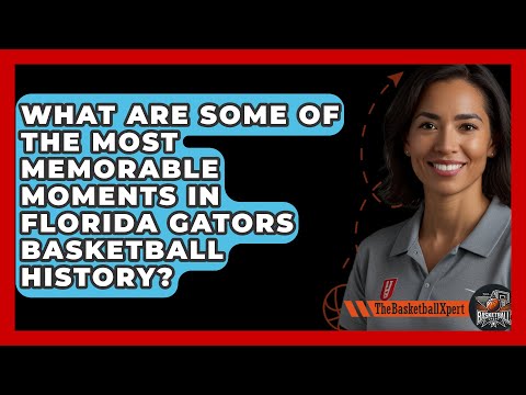 What Are Some Of The Most Memorable Moments In Florida Gators Basketball History?