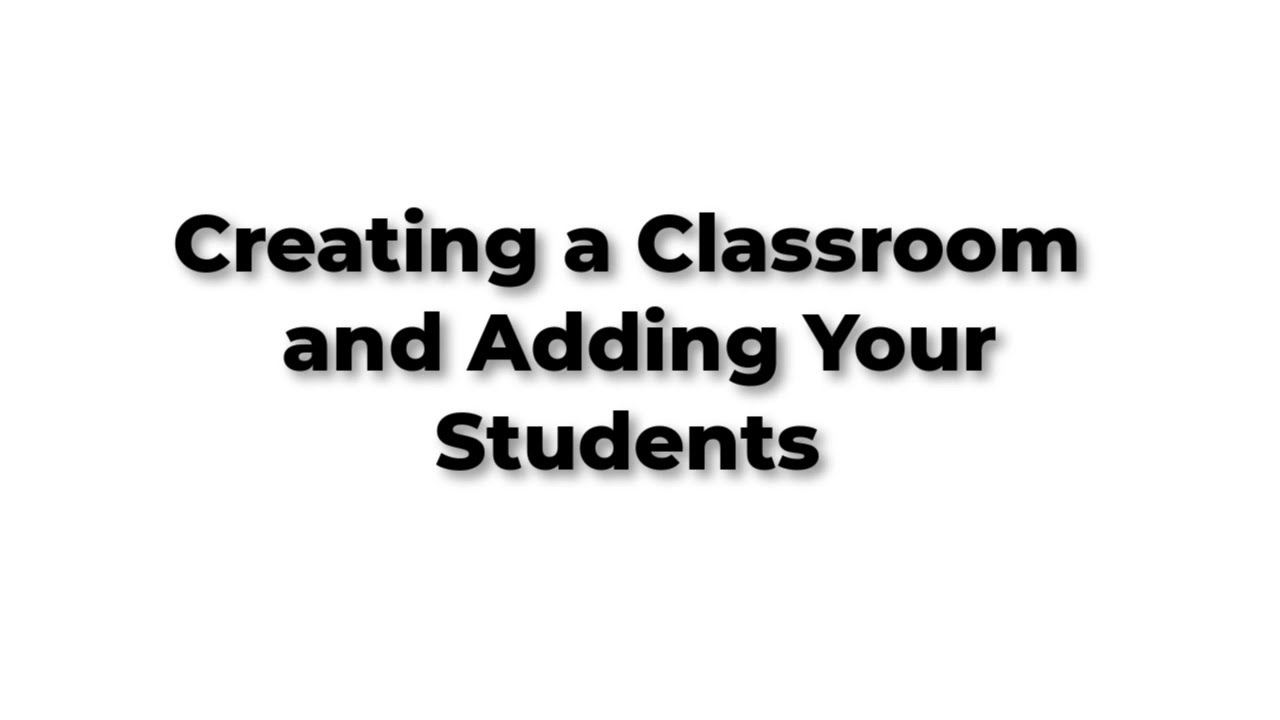 Creating a Classroom and Adding Students