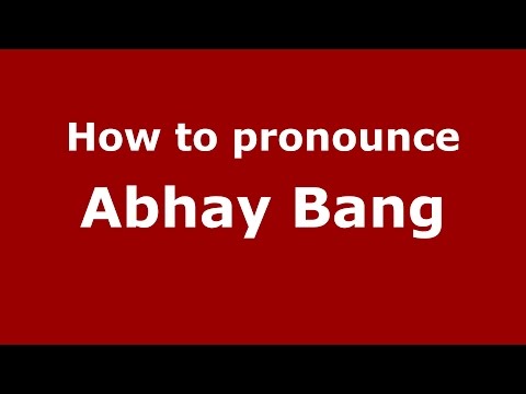 How to pronounce Abhay Bang (Mumbai, India/Hindi) - PronounceNames.com
