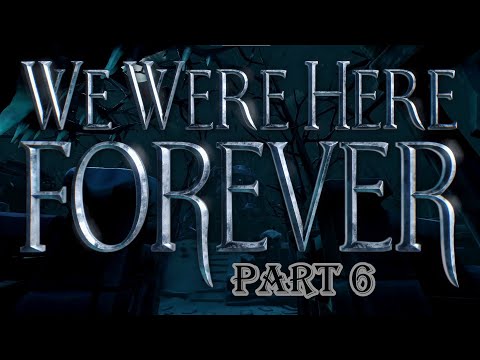 We Were Here Forever: Part 6 Guide
