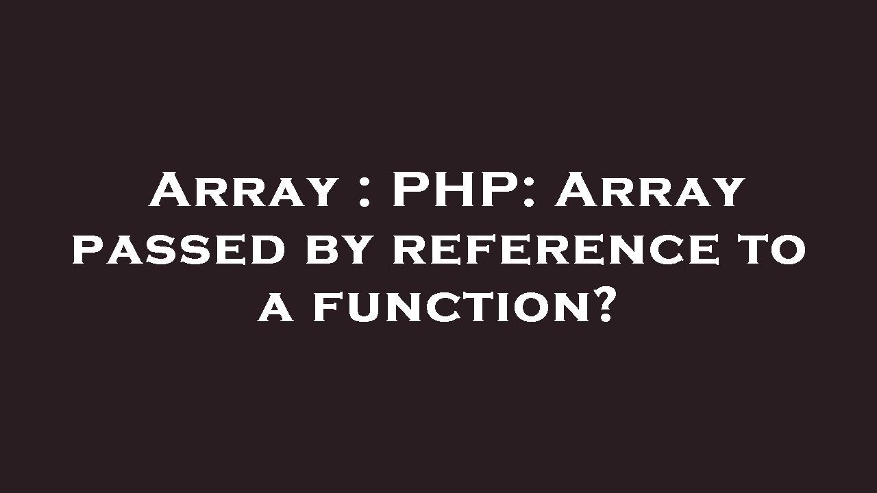 Array : PHP: Array passed by reference to a function?