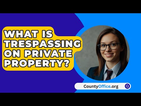 What Is Trespassing On Private Property? - CountyOffice.org