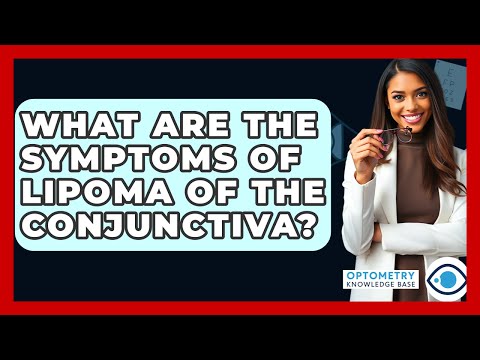 What Are The Symptoms Of Lipoma Of The Conjunctiva? - Optometry Knowledge Base