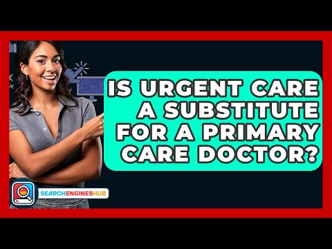 Is Urgent Care A Substitute For A Primary Care Doctor? - SearchEnginesHub.com