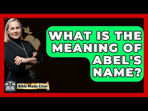 What Is The Meaning Of Abel's Name? - BibleMadeClear.com