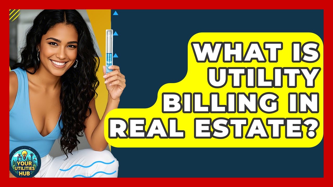 What Is Utility Billing in Real Estate? - Your Utilities Hub