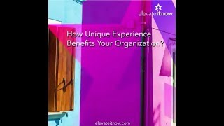 How Unique Experience Benefits Your Organization - Elevate It Now®