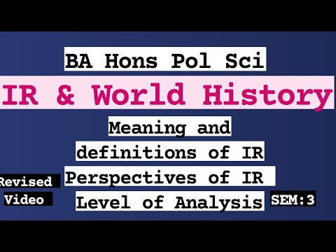 Meaning or definitions of IR, Perspectives and level of Analysis : IR & World History