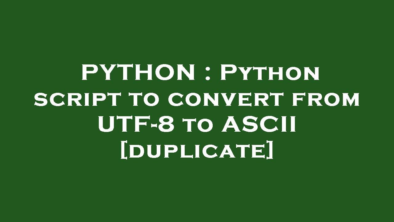PYTHON : Python script to convert from UTF-8 to ASCII