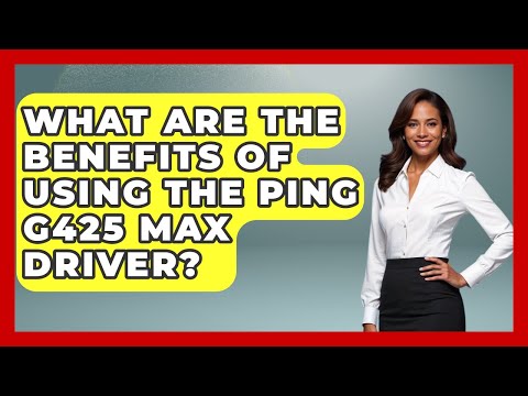 What Are The Benefits Of Using The Ping G425 MAX Driver? - Your Golf Gear Insider