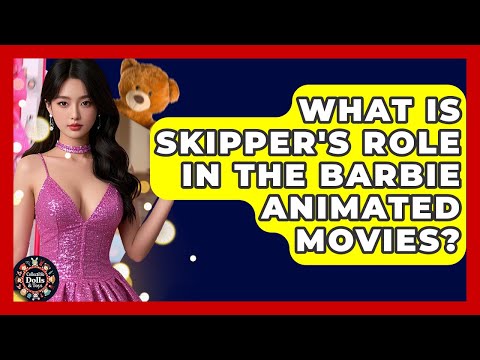 What Is Skipper's Role In The Barbie Animated Movies? - Collectible Dolls and Toys