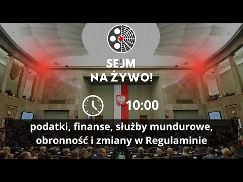 🔴 Sejm na żywo: podatki, finanse, służby mundurowe, obronność