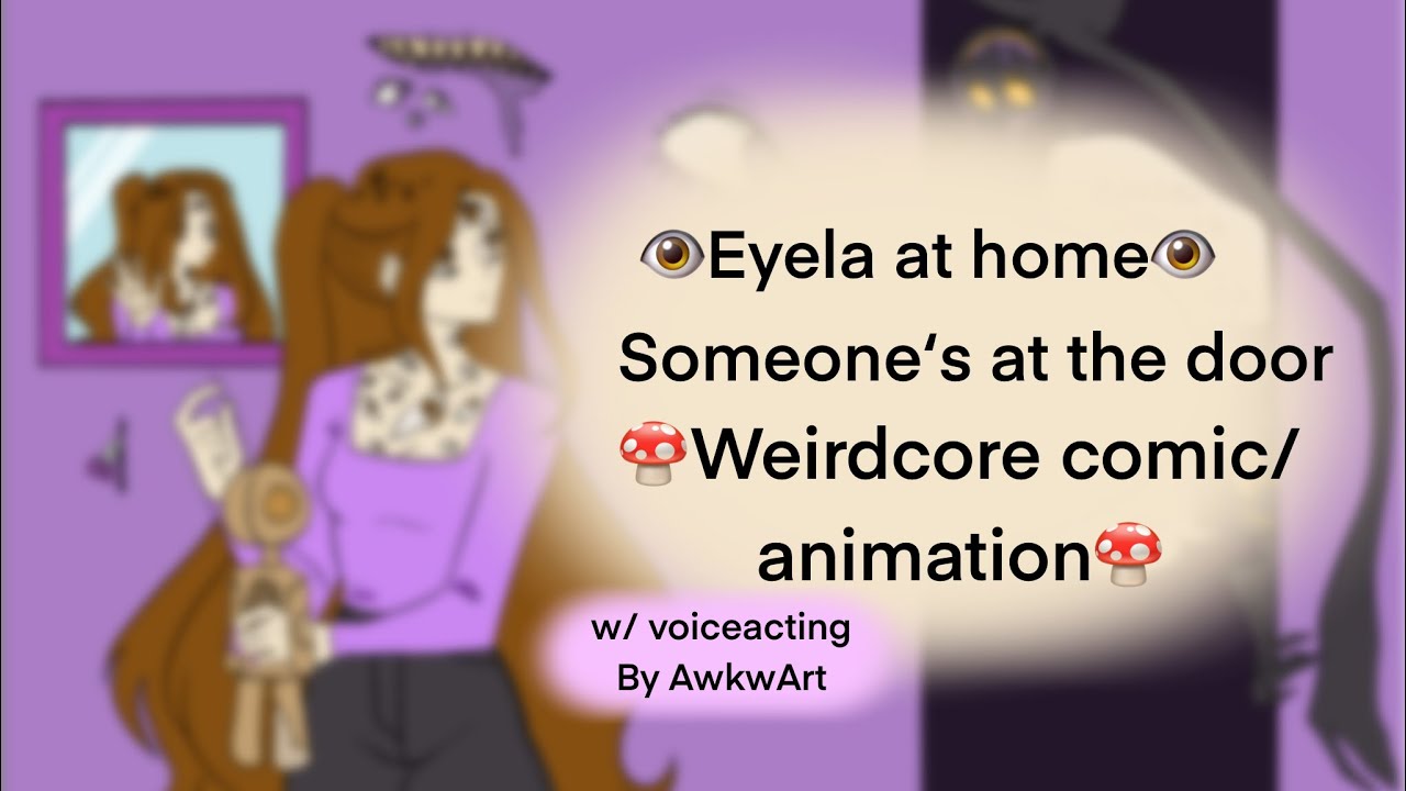 👁️Eyela at home👁️ Someone’s at the door 🍄Weirdcore comic/animation🍄 w/voiceacting ||by AwkwArt 💜