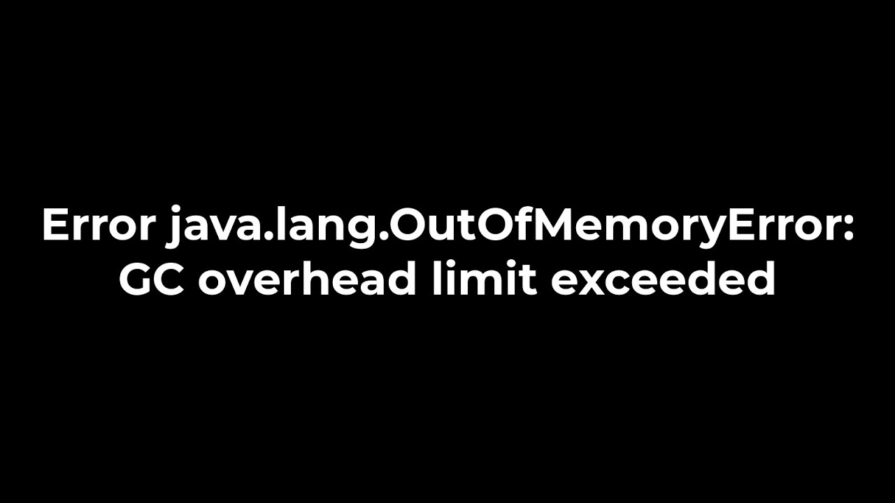 Java :Error java.lang.OutOfMemoryError: GC overhead limit exceeded(5solution)