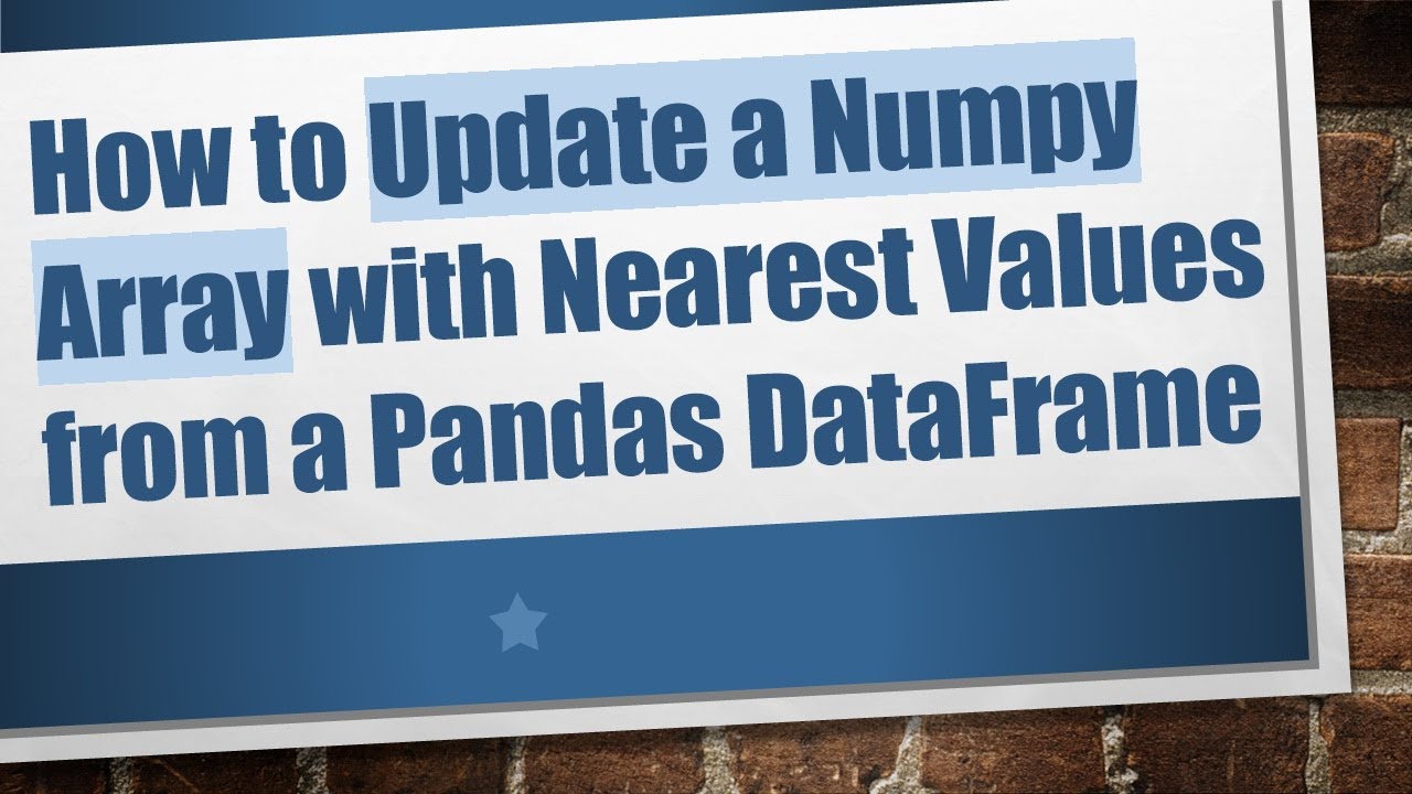 How to Update a Numpy Array with Nearest Values from a Pandas DataFrame
