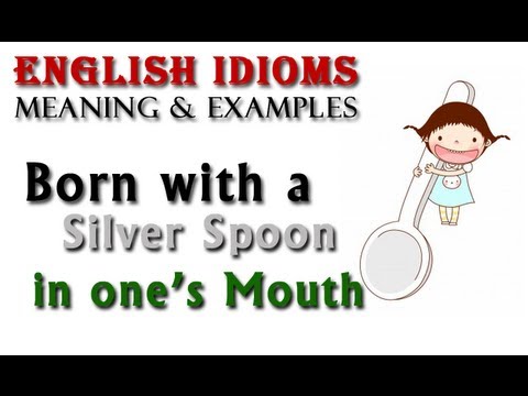 Born with a silver spoon in one's mouth - English Idioms & Phrases