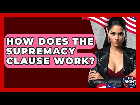 How Does The Supremacy Clause Work? - The Right Politics