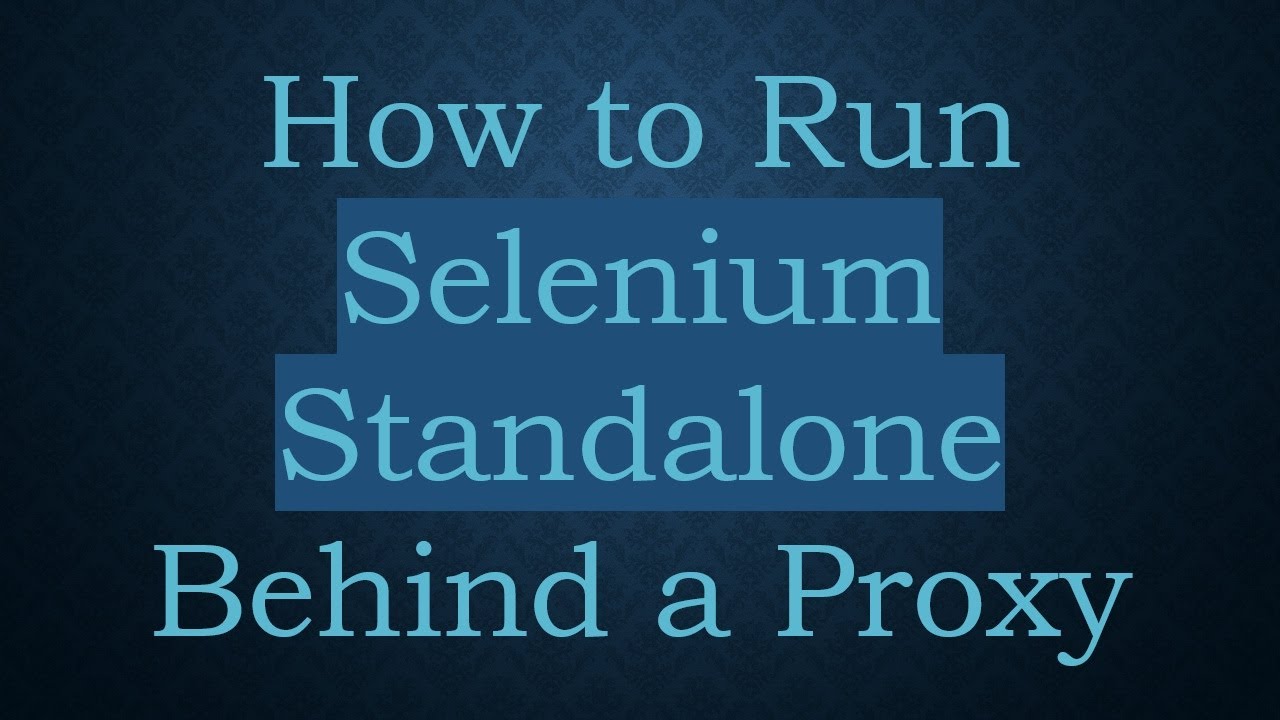 How to Run Selenium Standalone Behind a Proxy