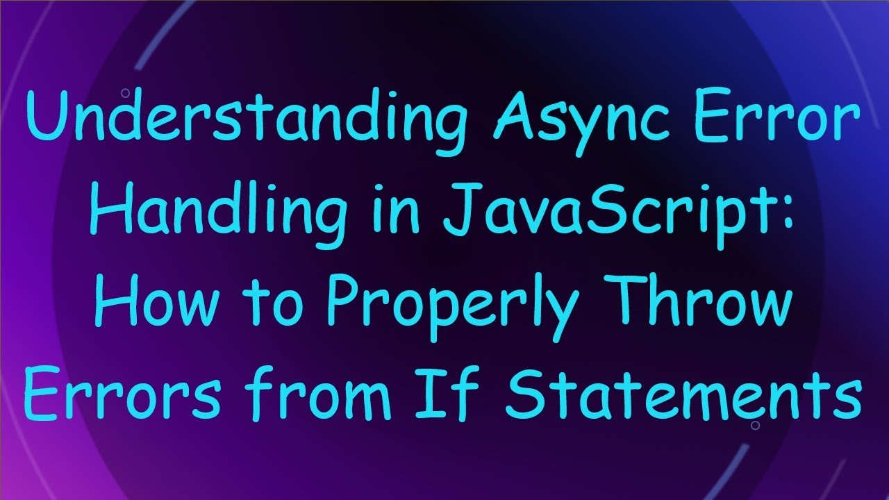 Understanding Async Error Handling in JavaScript: How to Properly Throw Errors from If Statements