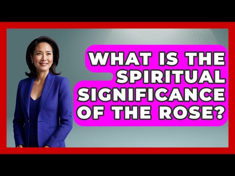 What Is The Spiritual Significance Of The Rose? - Fictional Journeys