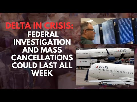 DELTA AIRLINES FLIGHTS CANCELLED- Federal Investigation and Mass Cancellations Could Last All Week.