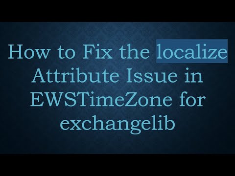 How to Fix the localize Attribute Issue in EWSTimeZone for exchangelib