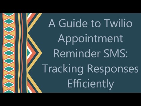 A Guide to Twilio Appointment Reminder SMS: Tracking Responses Efficiently