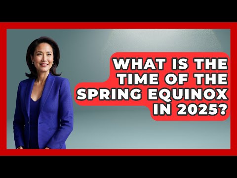 What Is the Time of the Spring Equinox in 2025? | Weather Watchdog News