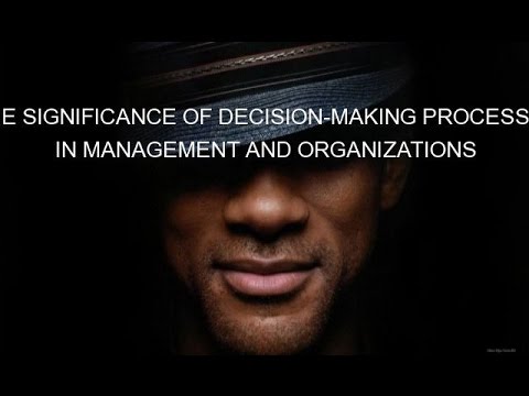 THE SIGNIFICANCE OF DECISION-MAKING PROCESSES IN MANAGEMENT AND ORGANIZATIONS