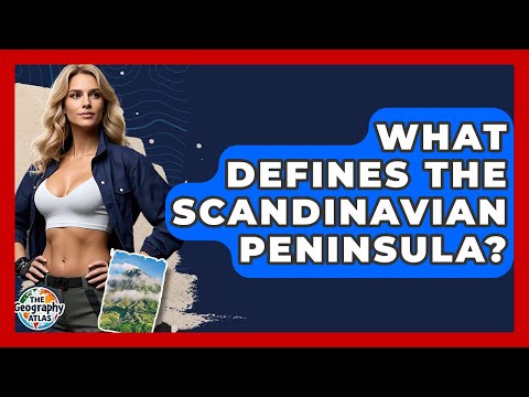 What Defines The Scandinavian Peninsula? - The Geography Atlas
